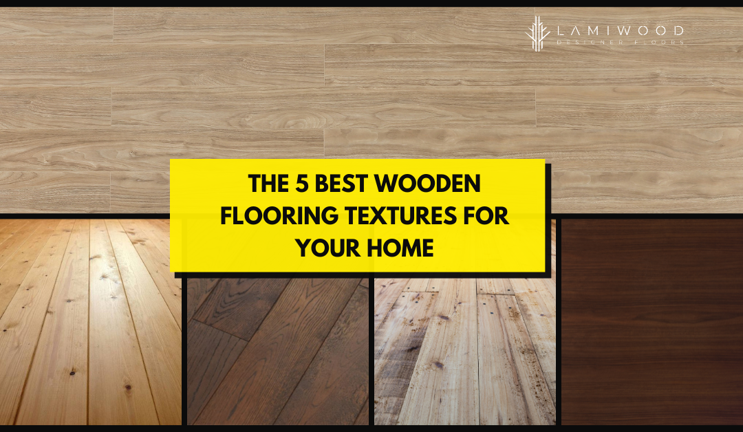 The 5 Best Wooden Flooring Textures For Your Home - Lamiwood